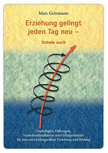 Erziehung gelingt jeden Tag neu - und Schule auch By Marc Getzmann ...