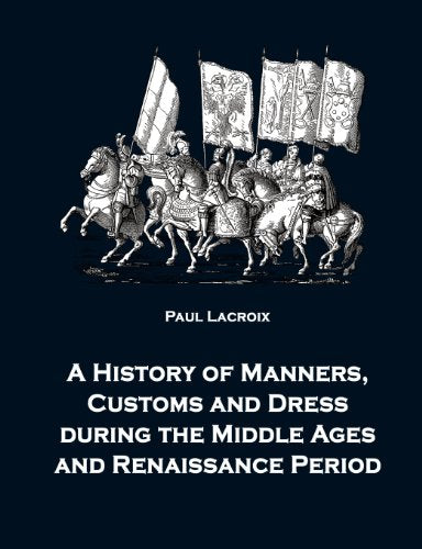 A History of Manners, Customs and Dress during the Middle Ages and ...