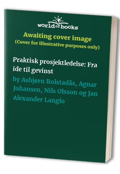 Praktisk prosjektledelse: Fra ide til gevinst By Asbjørn Rolstadås ...