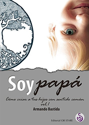 Soy Papá Cómo Criar A Tus Hijos Con Sentido Común By Bastida Armando