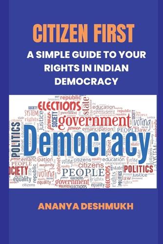 Citizen First: A Simple Guide to Your Rights in Indian Democracy By ...