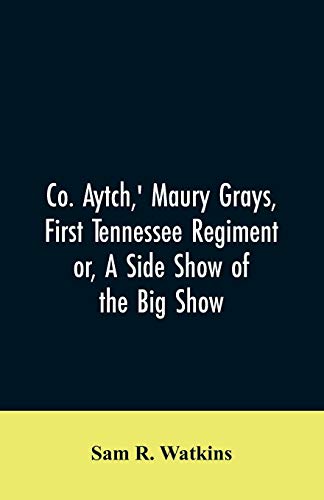 Co. Aytch, ' Maury Grays, First Tennessee Regiment or, A Side Show of ...