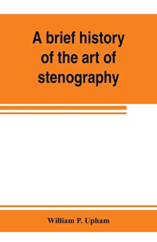 A brief history of the art of stenography, with a proposed new system ...