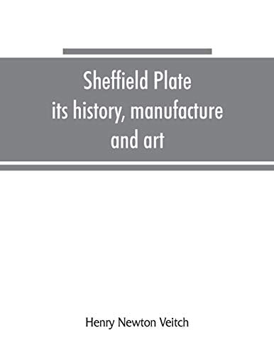 Sheffield plate, its history, manufacture and art; with makers' names ...