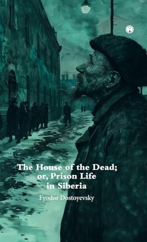 The House of the Dead or Prison Life in Siberia By Fyodor Dostoyevsky ...