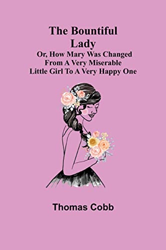 The Bountiful Lady; Or, How Mary was changed from a very Miserable ...