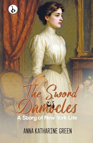 The Sword of Damocles: A Story of New York Life By Anna Katharine Green ...