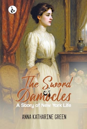 The Sword of Damocles: A Story of New York Life By Anna Katharine Green ...