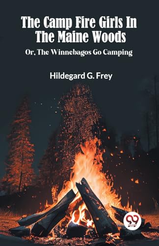 The Camp Fire Girls In The Maine Woods Or, The Winnebagos Go Camping By ...