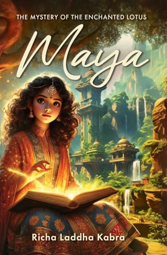 Maya: The Mystery of the Enchanted Lotus By Richa Laddha Kabra | World ...