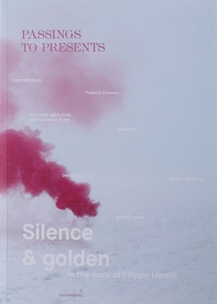 Passings T Presents. Silence And Golden In The Work Of Filippo Minelli ...