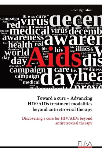 Toward a cure - Advancing HIV/AIDs treatment modalities beyond ...