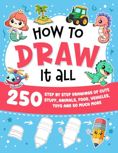 How to Draw It All: 250 step-by-step drawings of cute stuff, animals ...