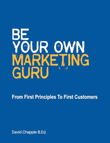 Be Your Own Marketing Guru: From First Principles To First Customers By ...