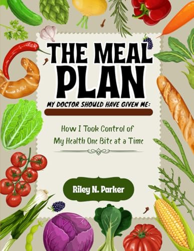 THE MEAL PLAN MY DOCTOR SHOULD HAVE GIVEN ME: How I Took Control of My ...