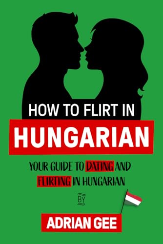 How to Flirt in Hungarian: Your Guide to Dating and Flirting in ...