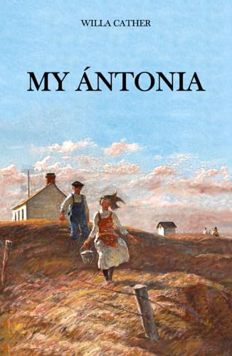 My Ántonia: A Classic 1918 Novel of Love, Friendship, and Pioneer Life ...