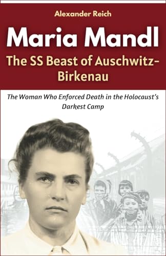 Maria Mandl the SS Beast of Auschwitz-Birkenau : The Woman Who Enforced ...