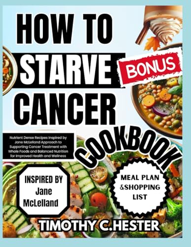 HOW TO STARVE CANCER COOKBOOK: Nutrient Dense Recipes Inspired by Jane ...