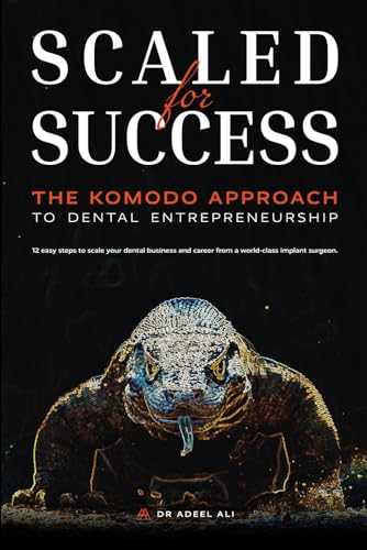 Scaled For Success: The Komodo Approach to Dental Entrepreneurship: 12 ...