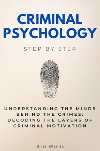 Criminal Psychology Step by Step: Understanding the Minds Behind the ...