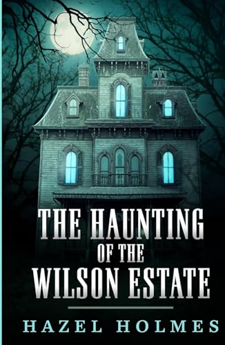 The Haunting of The Wilson Estate (A Riveting Haunted House Mystery ...