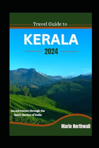 Travel Guide to Kerala 2024: An Adventure through the Spice Garden of ...