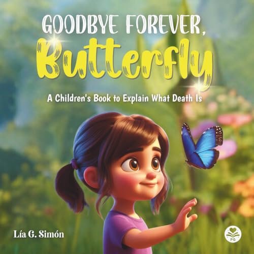 Goodbye Forever, Butterfly: A Children's Book to Explain What Death Is ...