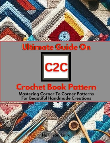 Ultimate Guide On C2C Crochet Book Pattern: Mastering Corner To Corner ...