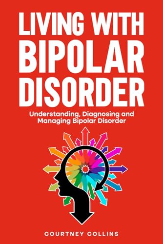 Living with Bipolar Disorder: Understanding, Diagnosing and Managing ...