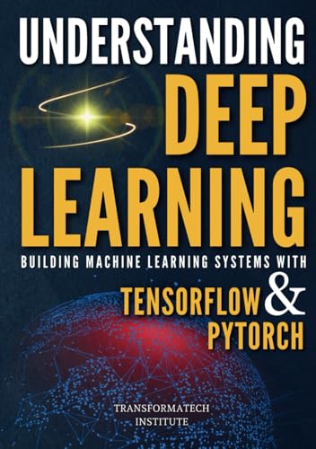 Understanding Deep Learning: Building Machine Learning Systems with ...