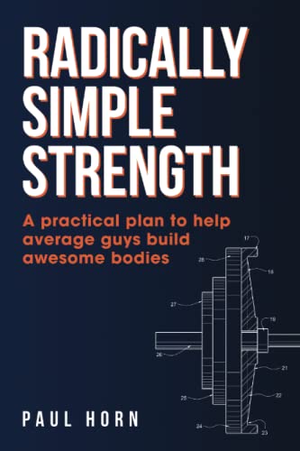 Radically Simple Strength: A practical plan to help average guys build ...