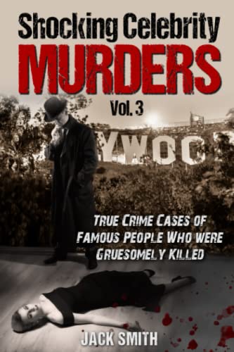 Shocking Celebrity Murders Vol. 3: True Crime Cases of Famous People ...