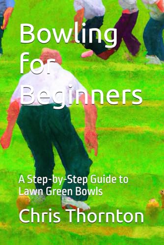 Bowling for Beginners: A Step-by-Step Guide to Lawn Green Bowls By ...