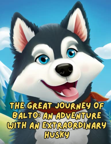 Great Journey of Balto - an Adventure with an Extraordinary Husky ...