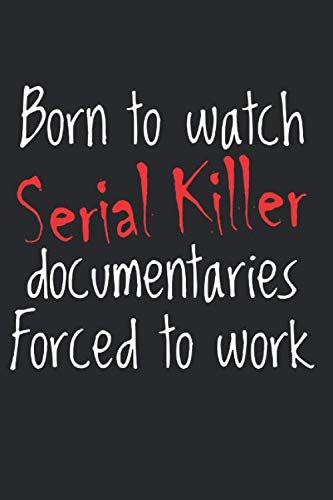 Born to Watch Serial Killer Documentaries Forced to Work: Funny Serial ...