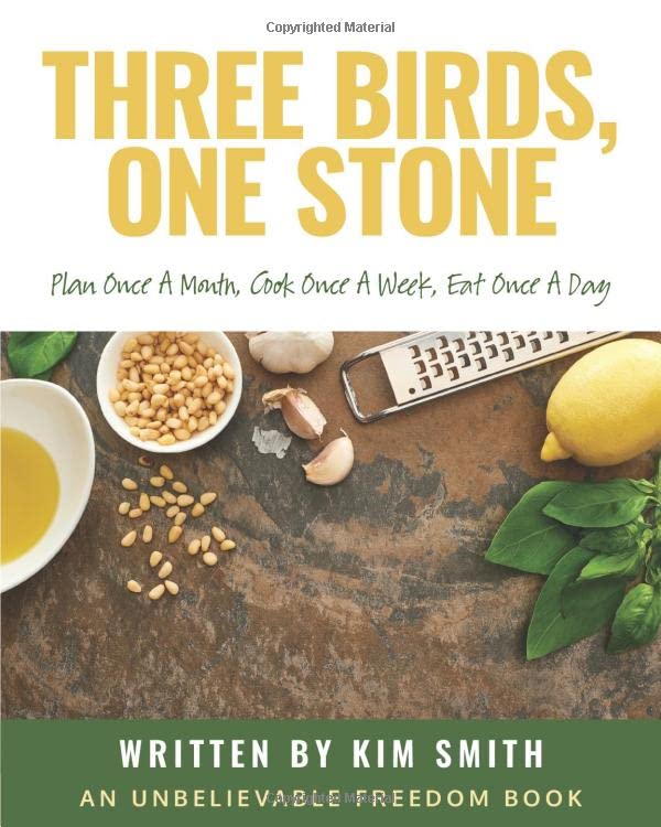 Three Birds, One Stone: Plan Once A Month. Cook Once A Week. Eat Once A ...
