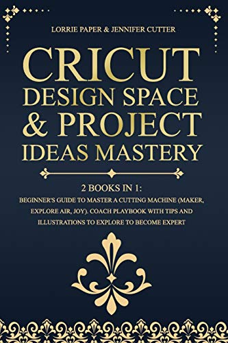 Cricut Design Space & Project Ideas Mastery - 2 Books in 1 By Jennifer ...