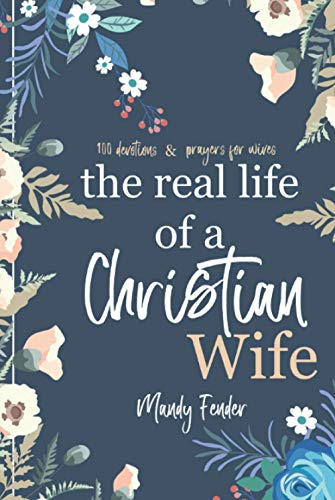 Real Life of a Christian Wife: 100 Devotions and Prayers for Wives ...