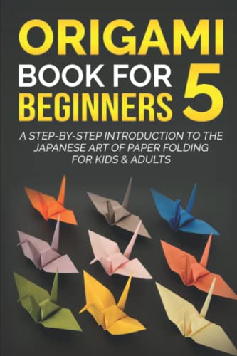 Origami Book for Beginners 5 : A Step-By-Step Introduction to the ...