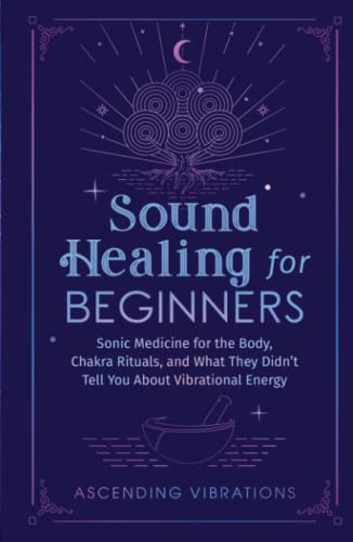 Sound Healing for Beginners : Sonic Medicine for the Body, Chakra ...