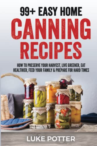 99+ Easy Home Canning Recipes: How to Preserve Your Harvest, Live ...