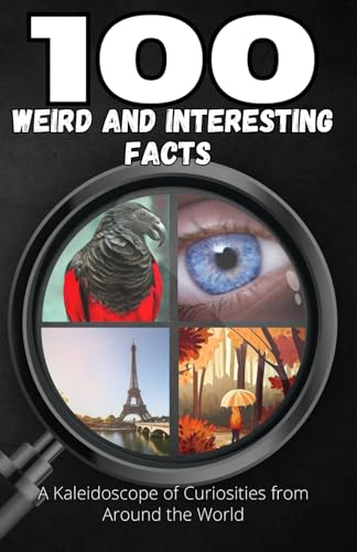 100 Weird and Interesting Facts: A Kaleidoscope of Curiosities from ...