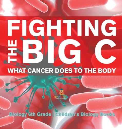Fighting the Big C What Cancer Does to the Body - Biology 6th Grade ...