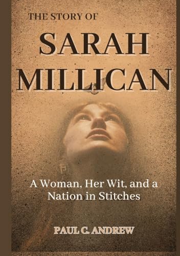 THE STORY OF SARAH MILLICAN: A Woman, Her Wit, and a Nation in Stitches ...