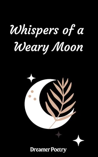 Whispers of a Weary Moon: Poems of Solitude By Dreamer Poetry | World ...