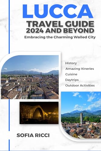 Lucca Travel Guide 2024 and Beyond: Embracing the Charming Walled City ...