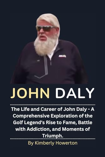 JOHN DALY: The Life and Career of John Daly - A Comprehensive ...