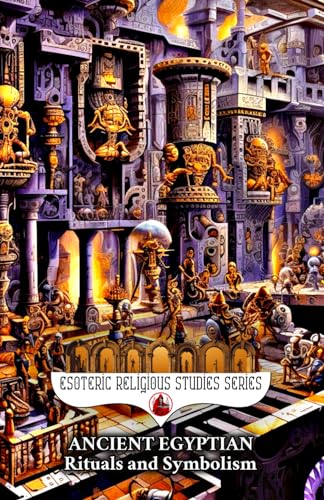 Ancient Egyptian Rituals and Symbolism: Esoterica of Egypt History ...