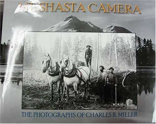 Mt. Shasta Camera : The Photgraphs of Charles Richard Miller By Wayne ...